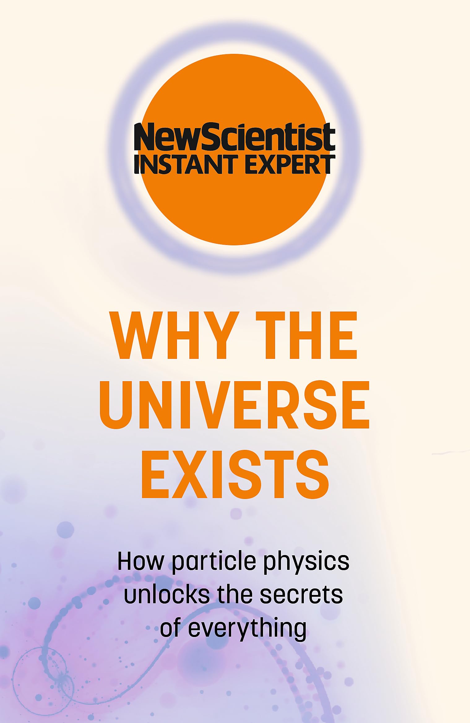 Buy WHY THE UNIVERSE EXISTS: HOW PARTICLE PHYSICS UNLOCKS THE SECRETS ...