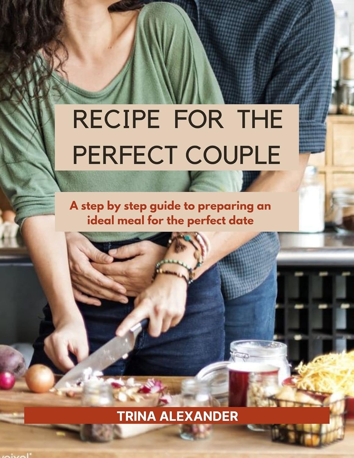 RECIPE FOR THE PERFECT COUPLE: A STEP-BY-STEP GUIDE TO PREPARING THE ...