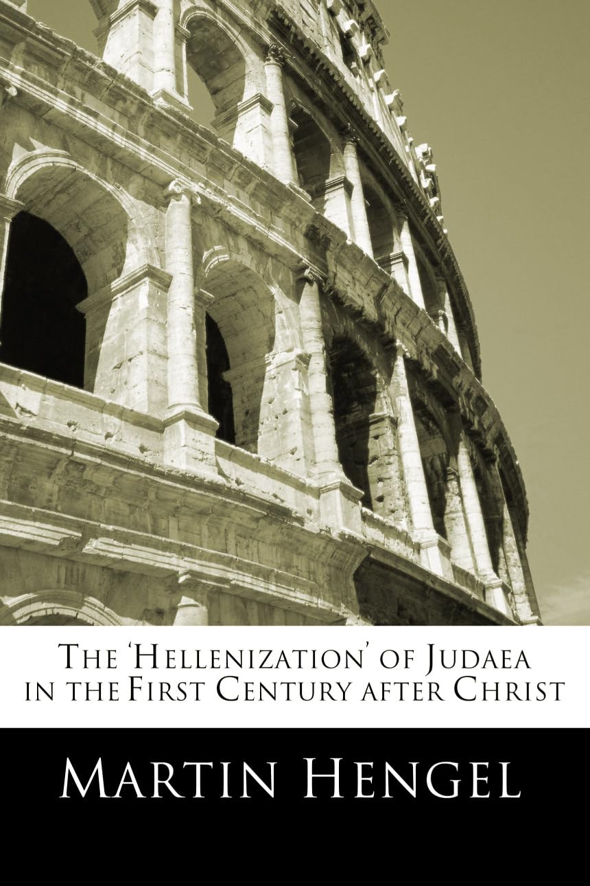 The 'Hellenization' of Judea in the First Century after Christ: Hengel ...