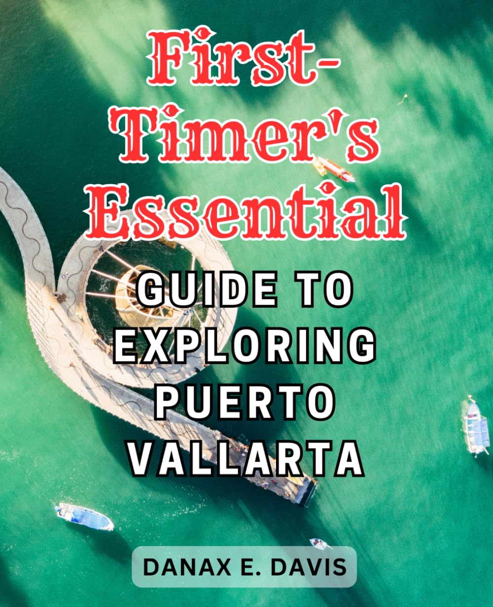 First-Timer's Essential Guide to Exploring Puerto Vallarta: Discover ...