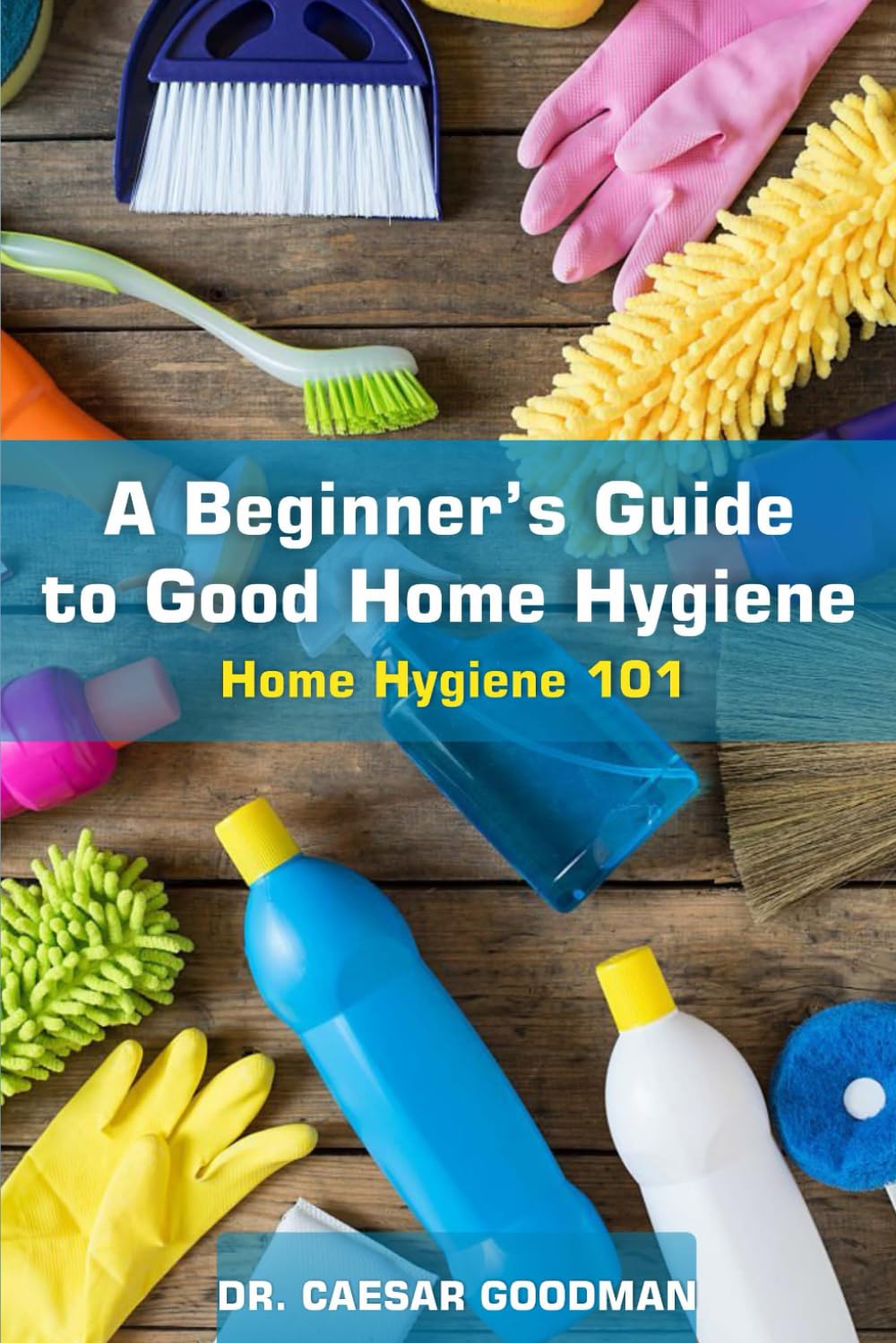 A Beginner's Guide to Good Home Hygiene: Home Hygiene 101: Goodman, Dr ...