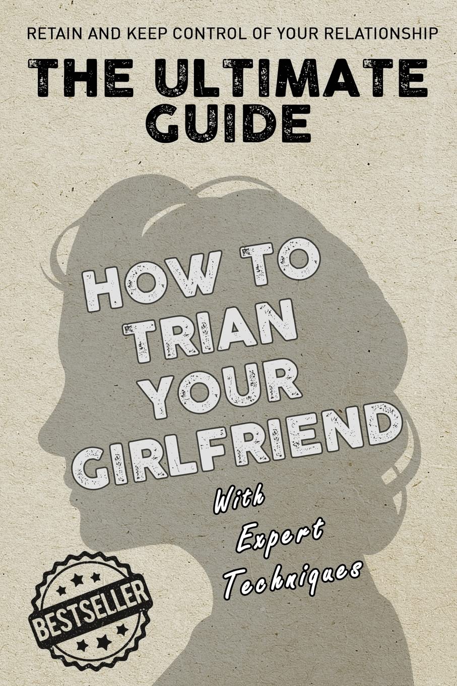 The Ultimate Guide - How To Train Your Girlfriend: Dig deep into the ...
