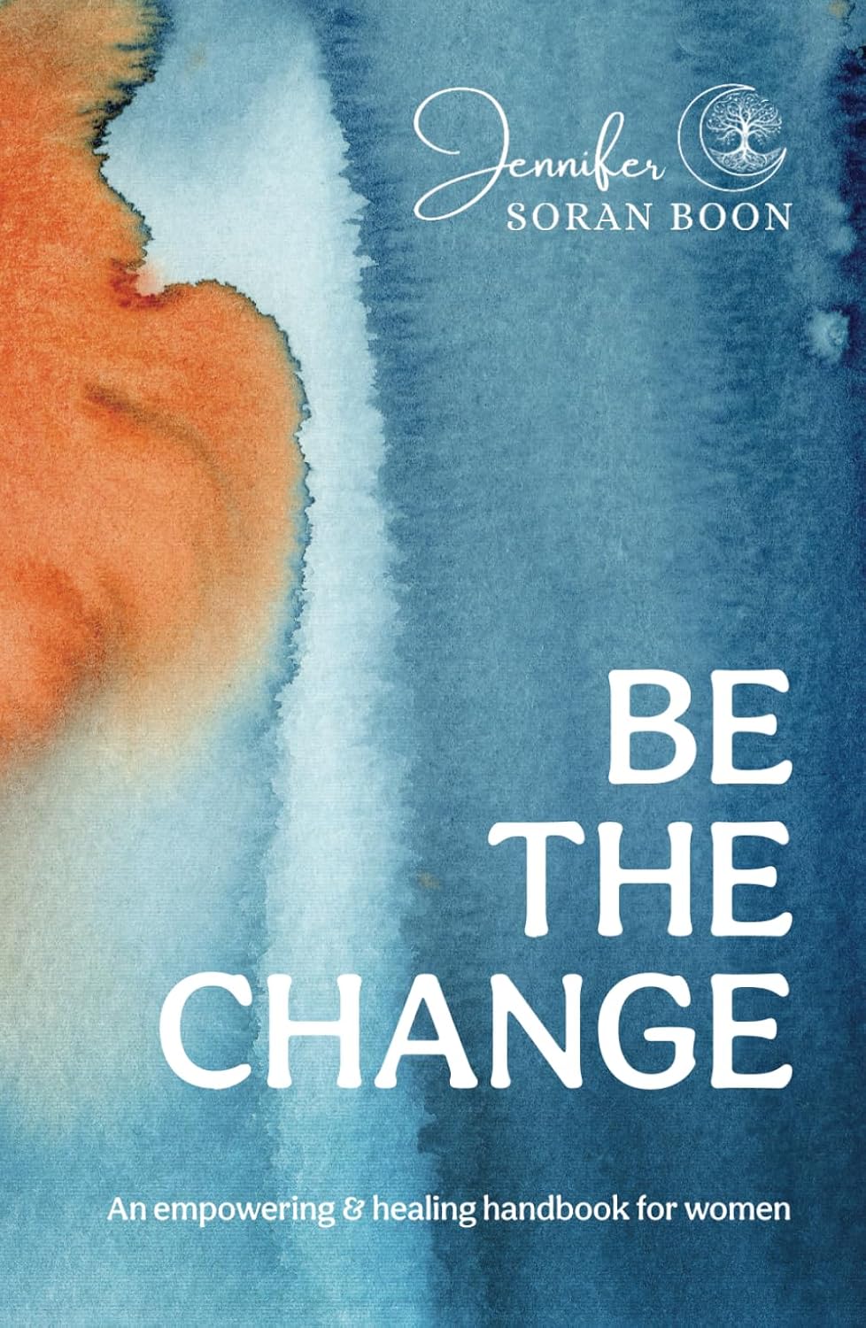 Be the Change: An Empowering and Healing Handbook for Women: Boon ...
