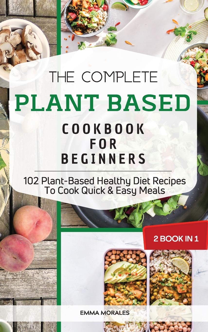 The Complete Plant Based Cookbook for Beginners: 2 Books in 1: 102 ...