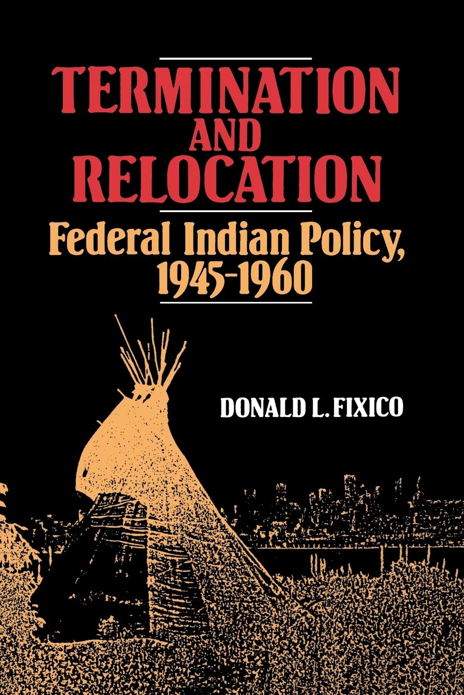 Termination and Relocation: Federal Indian Policy, 1945-1960: Fixico ...