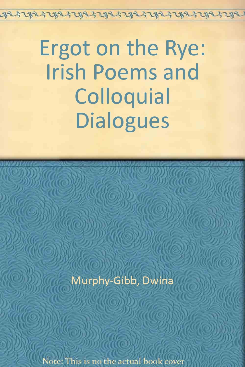 Ergot on the Rye: Irish Poems and Colloquial Dialogues: Dwina Murphy ...