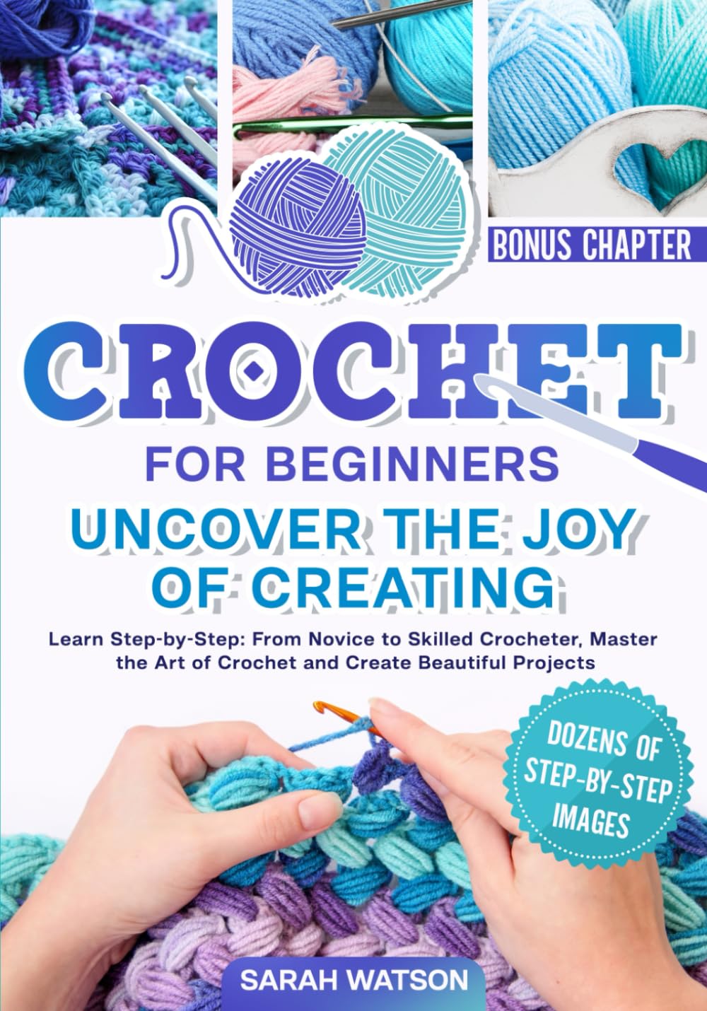 Crochet For Beginners: Uncover the Joy of Creating: Learn Step-by-Step ...