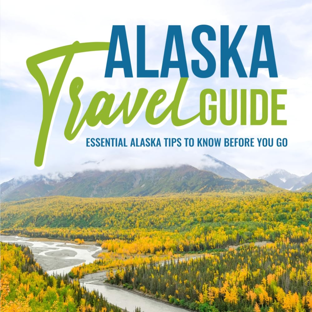 Alaska Travel Guide: Essential Alaska Tips To Know Before You Go: How ...