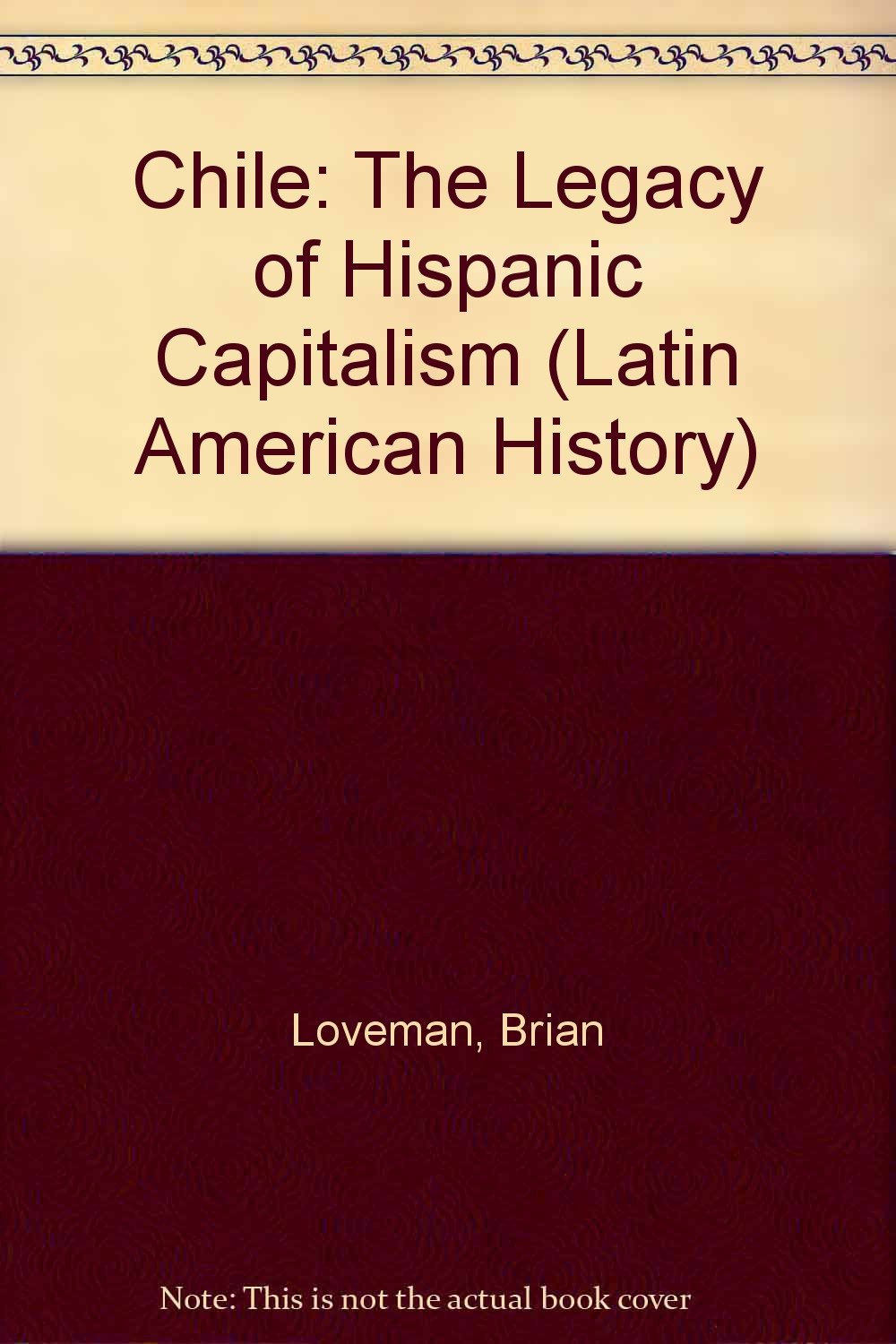 Chile: The Legacy of Hispanic Capitalism (Latin American Histories ...