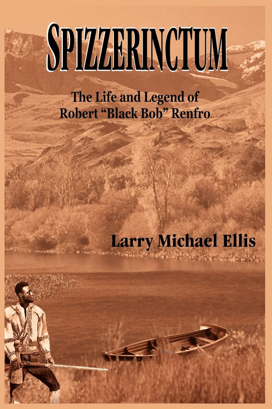 Spizzerinctum: The Life and Legend of Robert "Black Bob" Renfro: Ellis ...