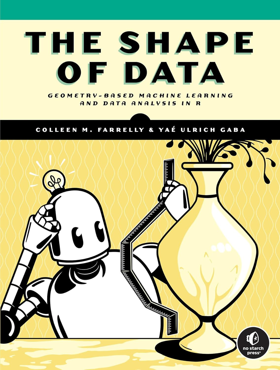 The Shape Of Data Geometry Based Machine Learning And Data Analysis In R Farrelly Colleen M