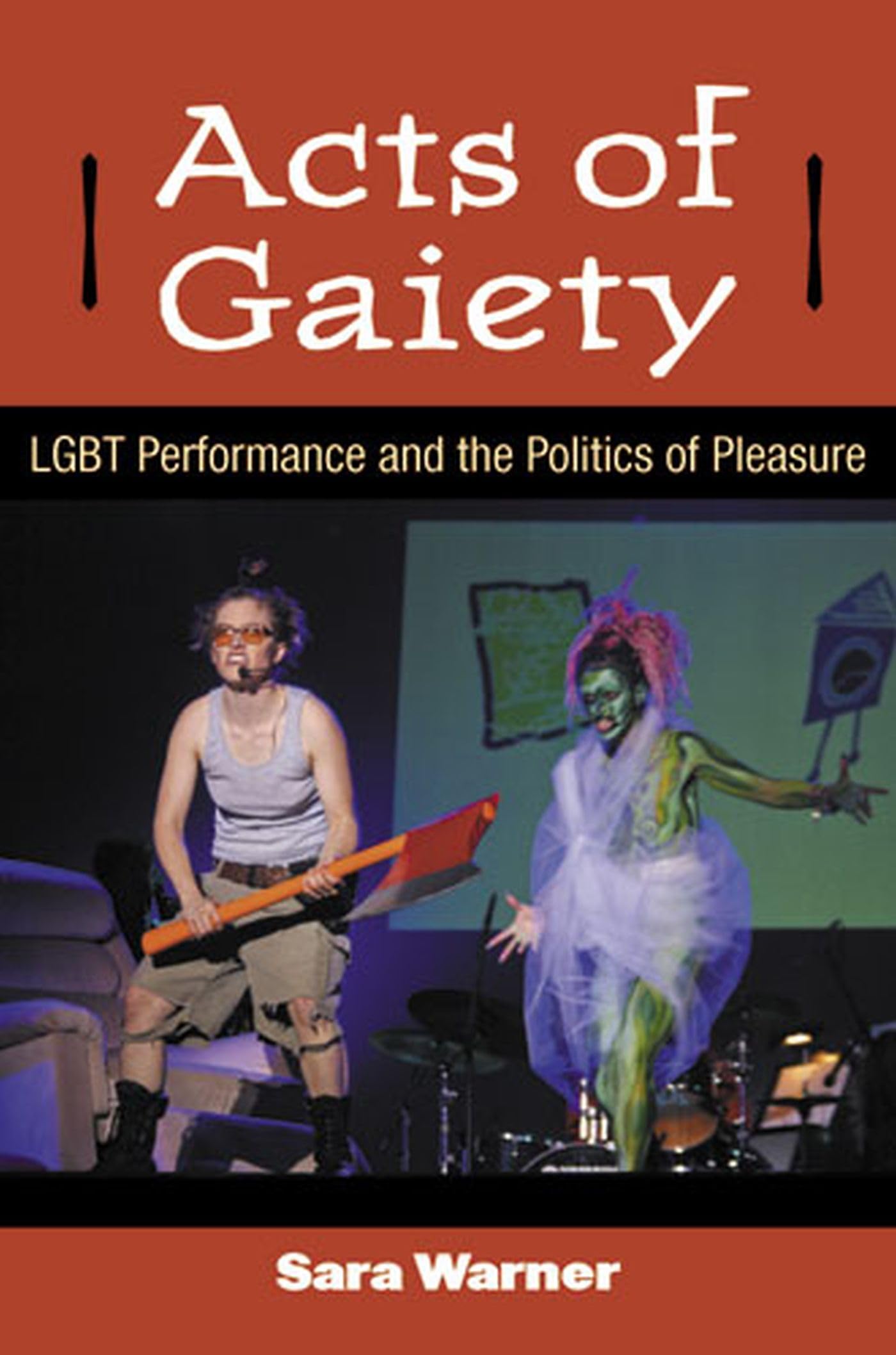 Acts of Gaiety: LGBT Performance and the Politics of Pleasure ...