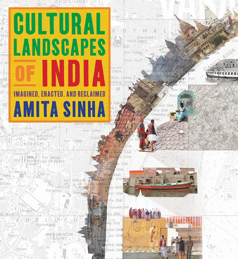 Cultural Landscapes of India: Imagined, Enacted, and Reclaimed: Sinha ...
