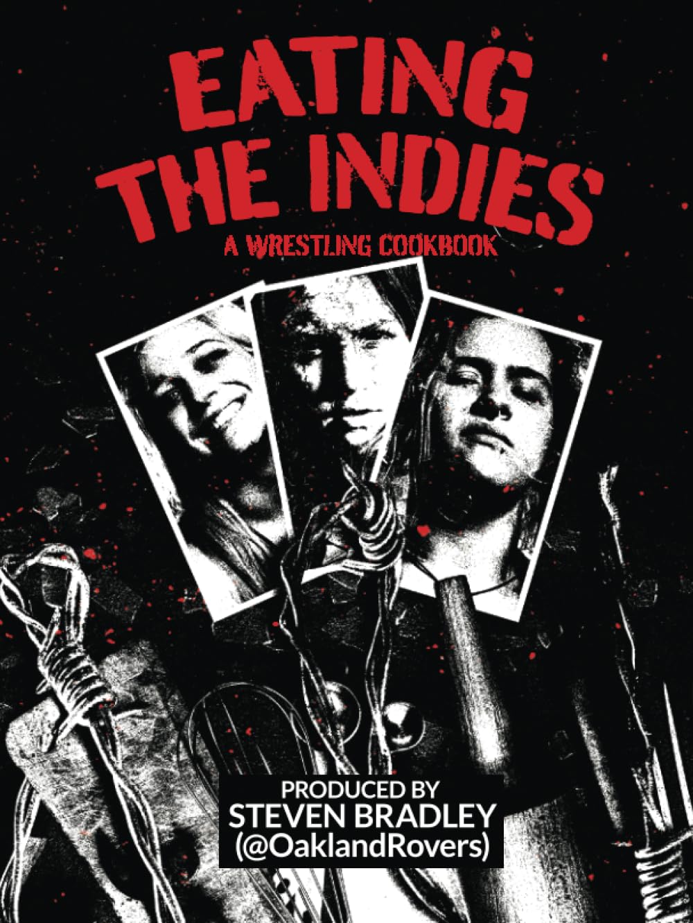Eating The Indies: A wrestling cookbook: Miller, Haley, Bradley, Steven ...