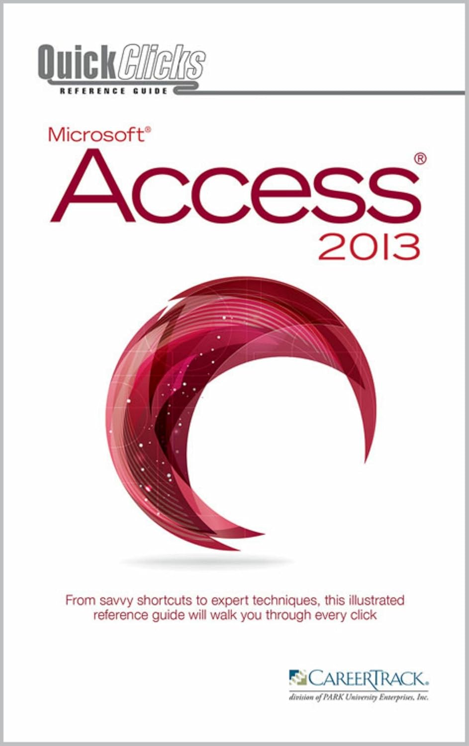 QuickClicks Access 2013: From savvy shortcuts to expert techniques ...
