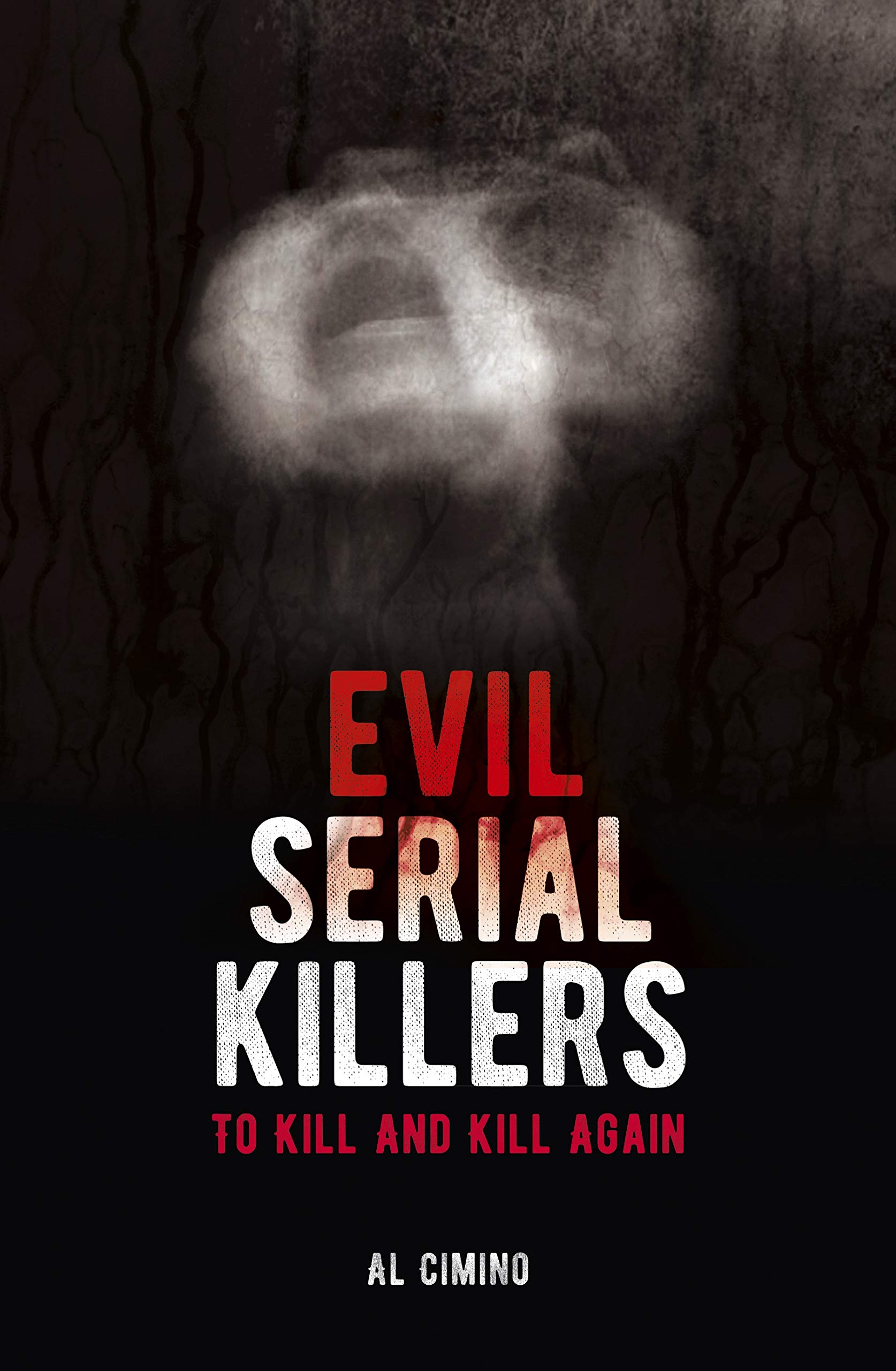 Evil Serial Killers: To Kill and Kill Again (Arcturus True Crime Series ...
