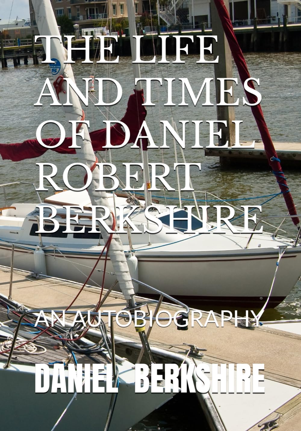 THE LIFE AND TIMES OF DANIEL ROBERT BERKSHIRE: AN AUTOBIOGRAPHY ...