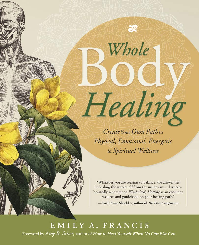 Whole Body Healing: Create Your Own Path to Physical, Emotional ...