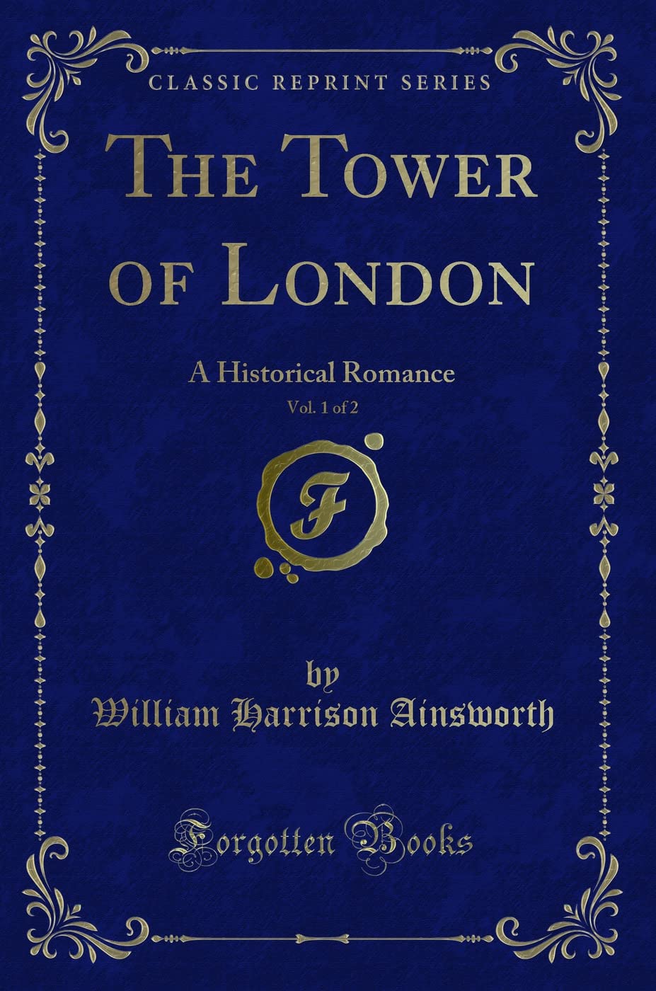 The Tower of London, Vol. 1 of 2: A Historical Romance (Classic Reprint ...