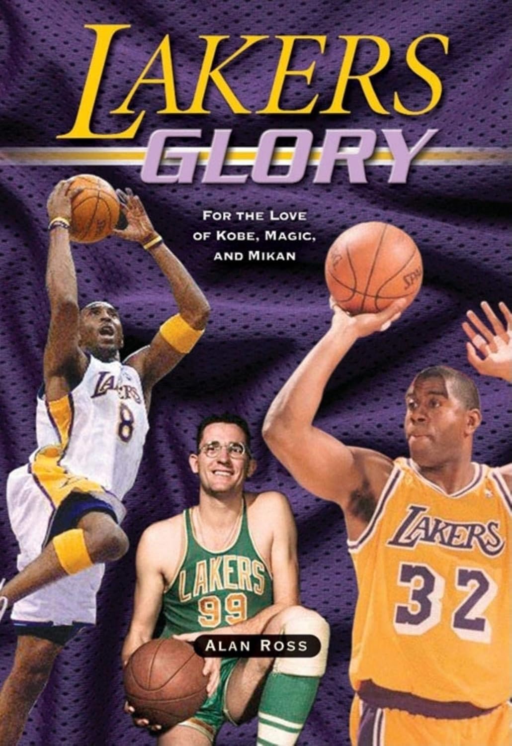 Lakers Glory: For the Love of Kobe, Magic, and Mikan: Ross, Alan ...