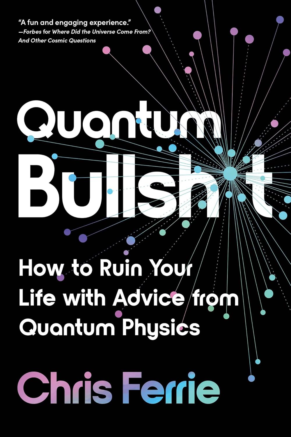 Quantum Bullsh*t: How to Ruin Your Life with Advice from Quantum Physics eBook : Ferrie, Chris ...