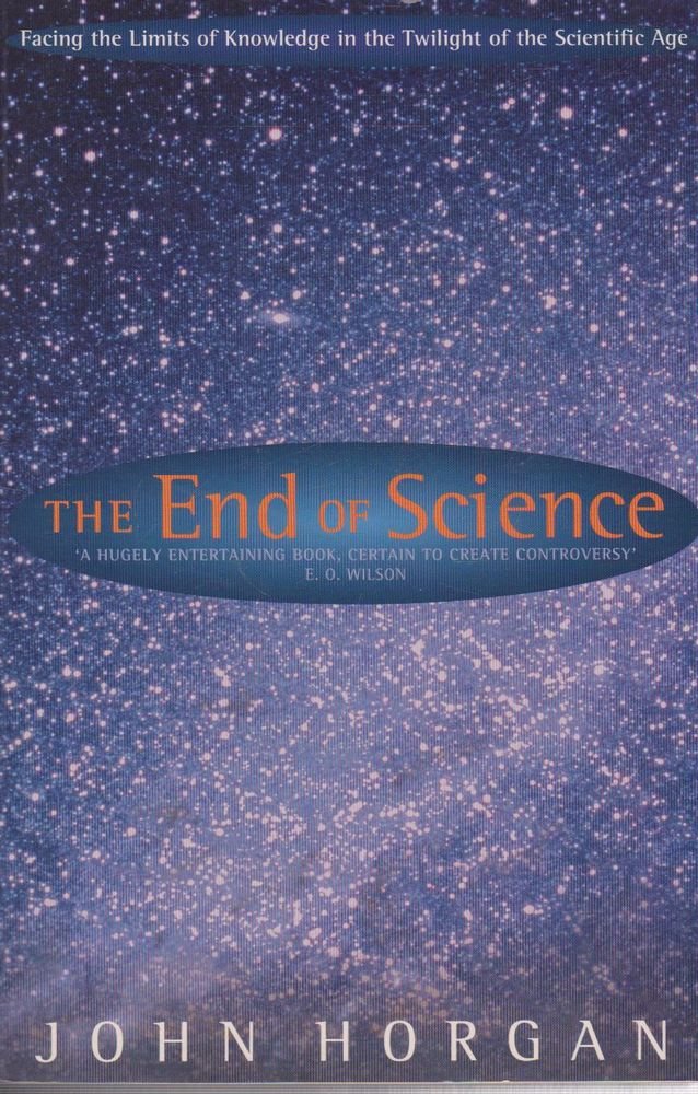 The End of Science: Facing the Limits of Knowledge in the Twilight of ...