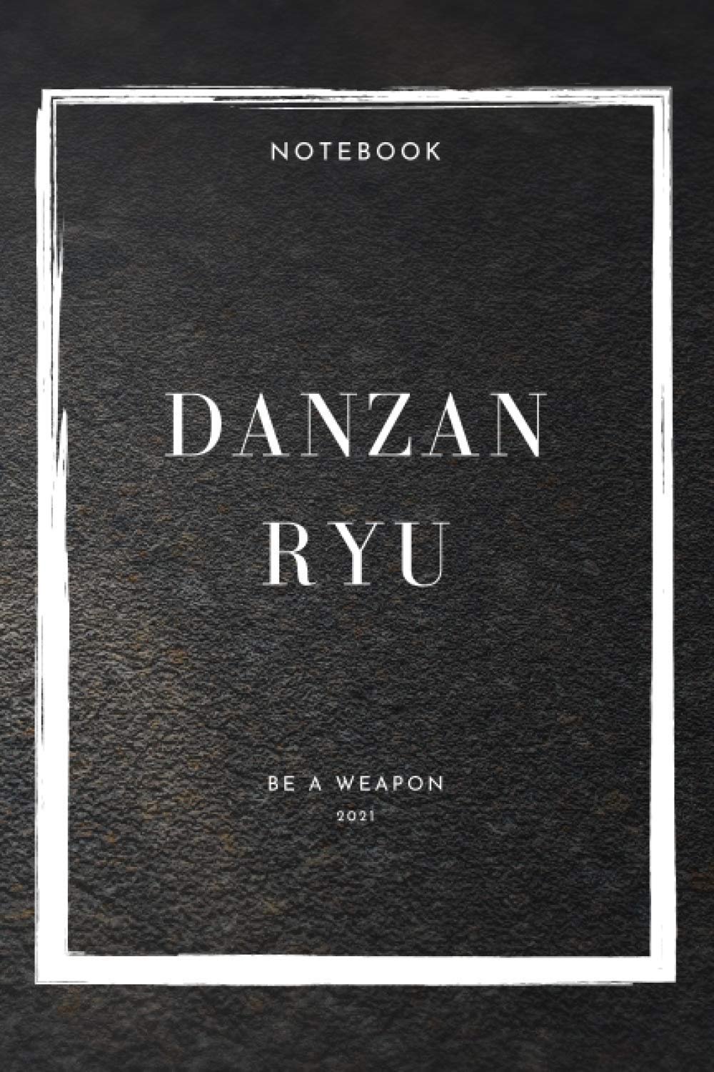 Notebook Danzan Ryu Be A Weapon 2021 (Danzanryu Notebooks): Martial ...