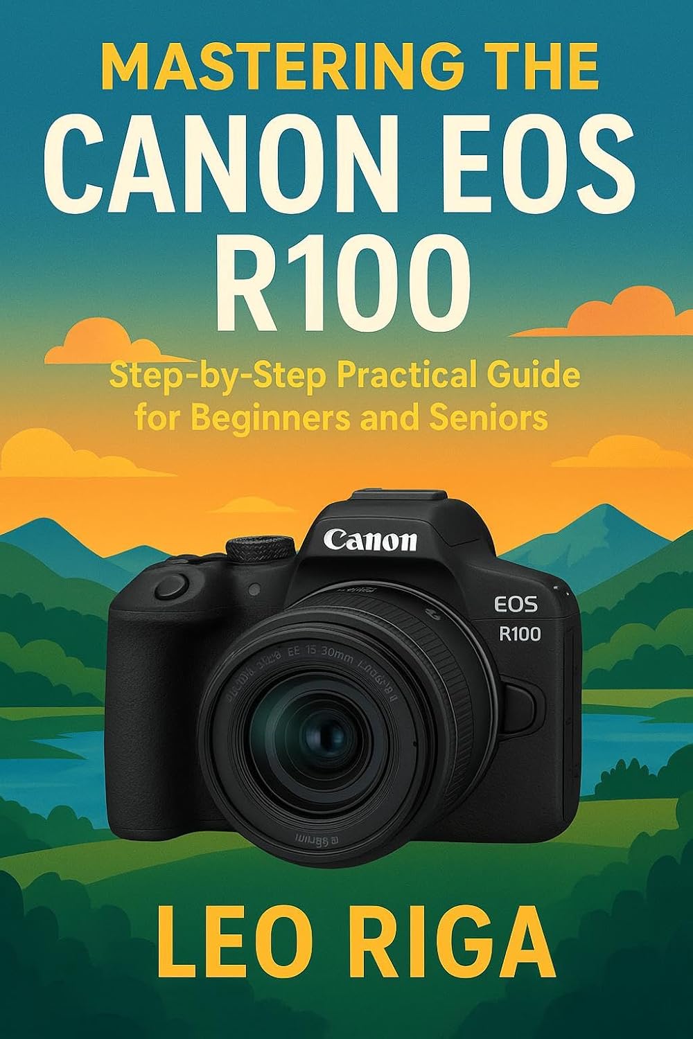 Mastering the Canon EOS R100: Step by step Practical guide for ...