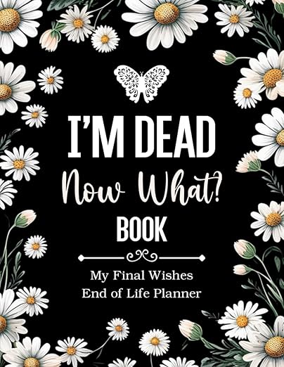 I'm Dead Now What Book My Final Wishes | End of Life Planner: A Simple ...