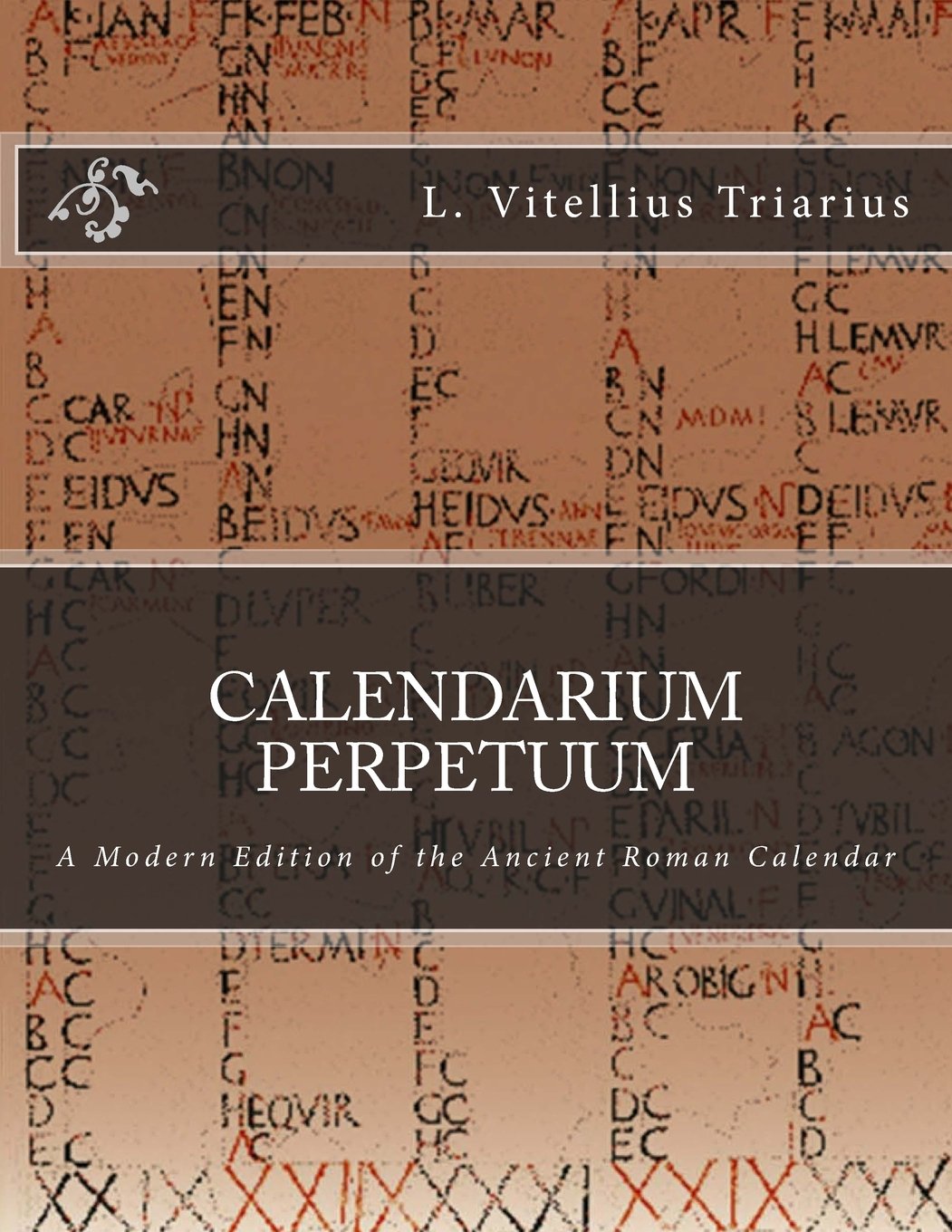 Calendarium Perpetuum: A Modern Edition of the Ancient Roman Calendar ...