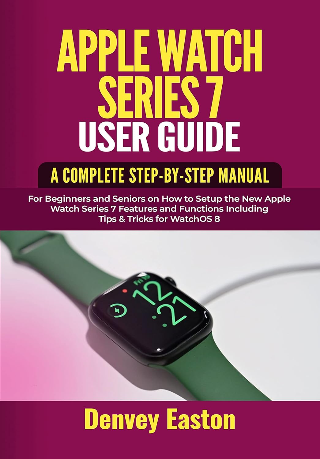 Apple Watch Series 7 User Guide: A Complete Step-by-Step Manual for ...