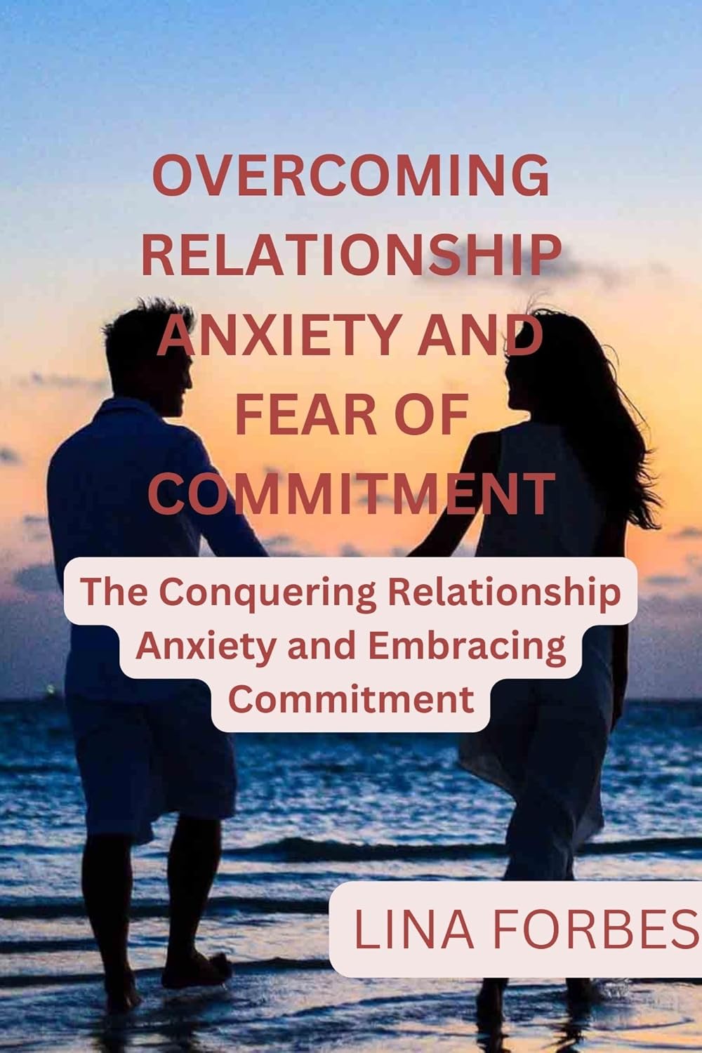 OVERCOMING RELATIONSHIP ANXIETY AND FEAR OF COMMITMENT: The Conquering ...