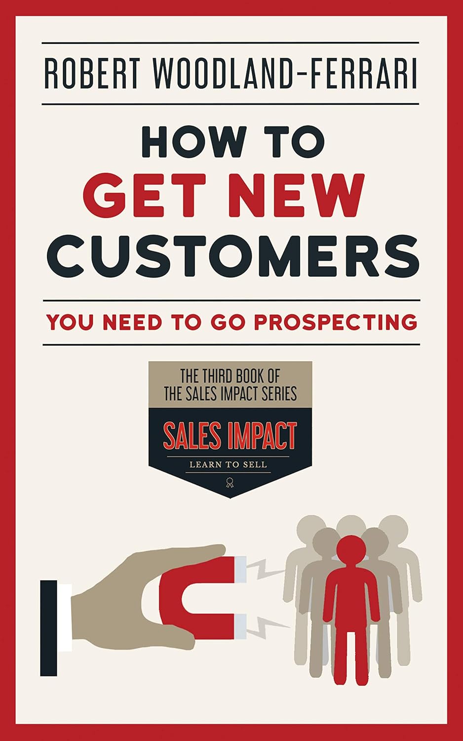 How to Get New Customers (Sales IMPACT Book 3) eBook : Woodland-Ferrari ...