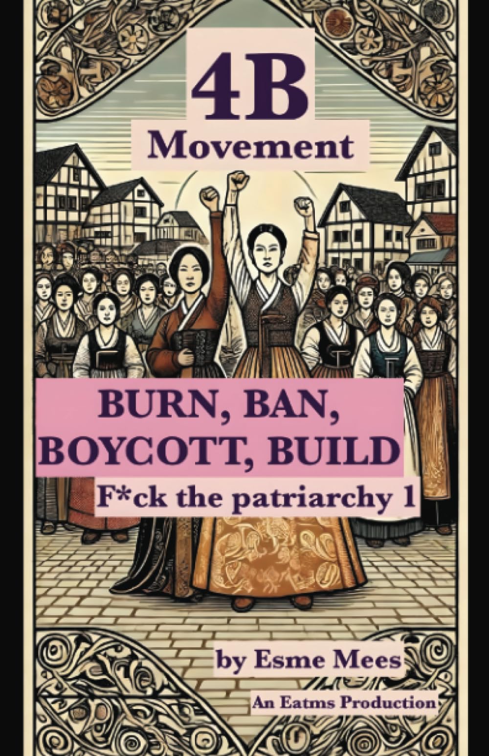 4B Movement: BURN, BAN, BOYCOTT, BUILD (F*ck the patriarchy): Mees ...