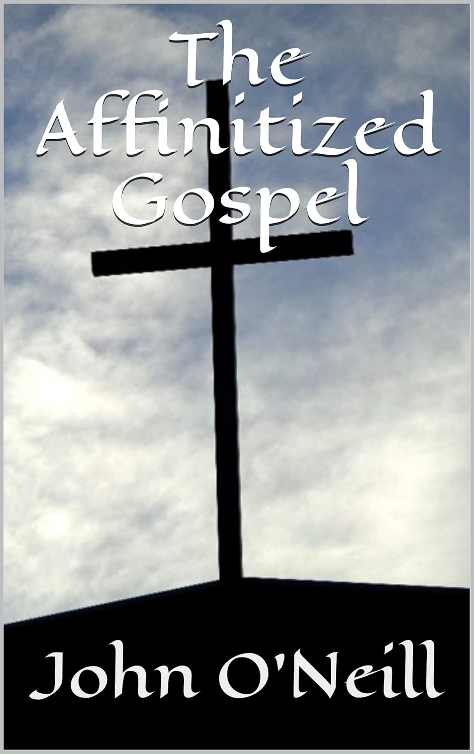 The Affinitized Gospel - Kindle edition by O'Neill, John. Religion ...
