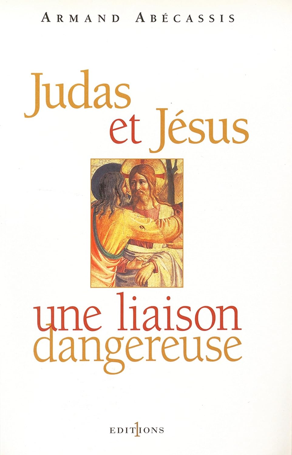 Judas et Jésus, une liaison dangereuse (Editions 1 - Spritualité ...