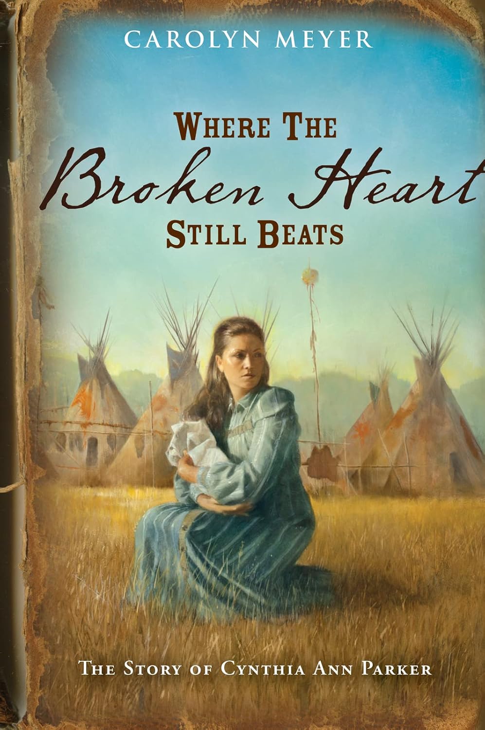 Where the Broken Heart Still Beats: The Story of Cynthia Ann Parker ...