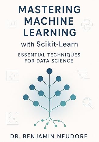 Mastering Machine Learning with Scikit-Learn: Essential Techniques for Data Science eBook ...