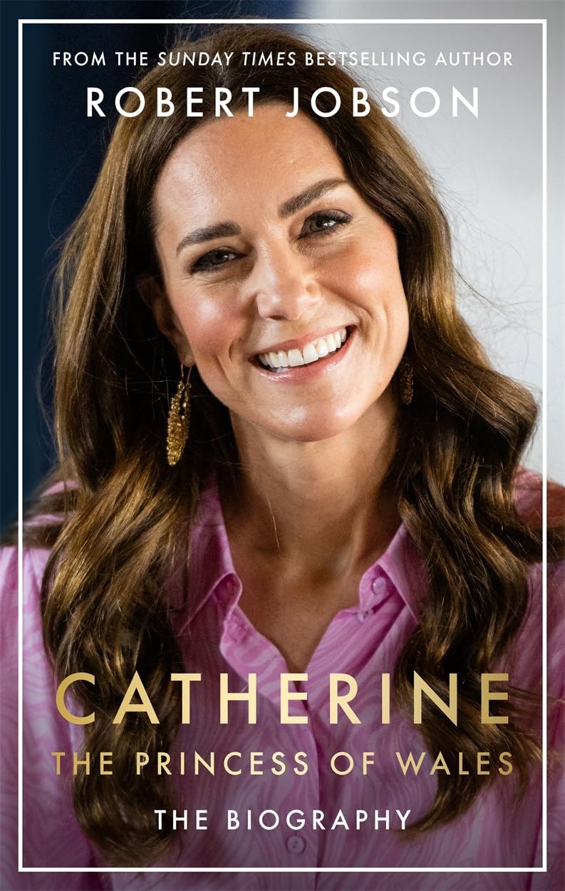 Catherine, the Princess of Wales: The Biography: THE INSTANT SUNDAY TIMES NO.1 BESTSELLER - The ...
