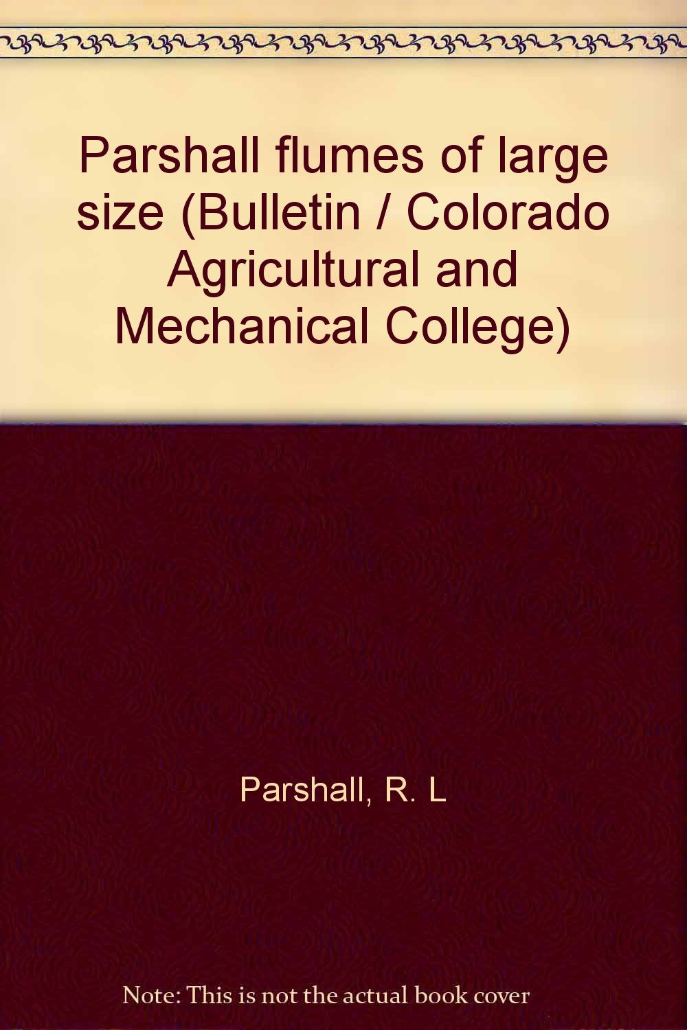 Parshall flumes of large size (Bulletin / Colorado Agricultural and ...