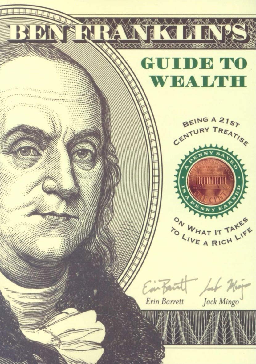 Ben Franklin's Guide to Wealth: Being a 21st Century Treatise on What ...
