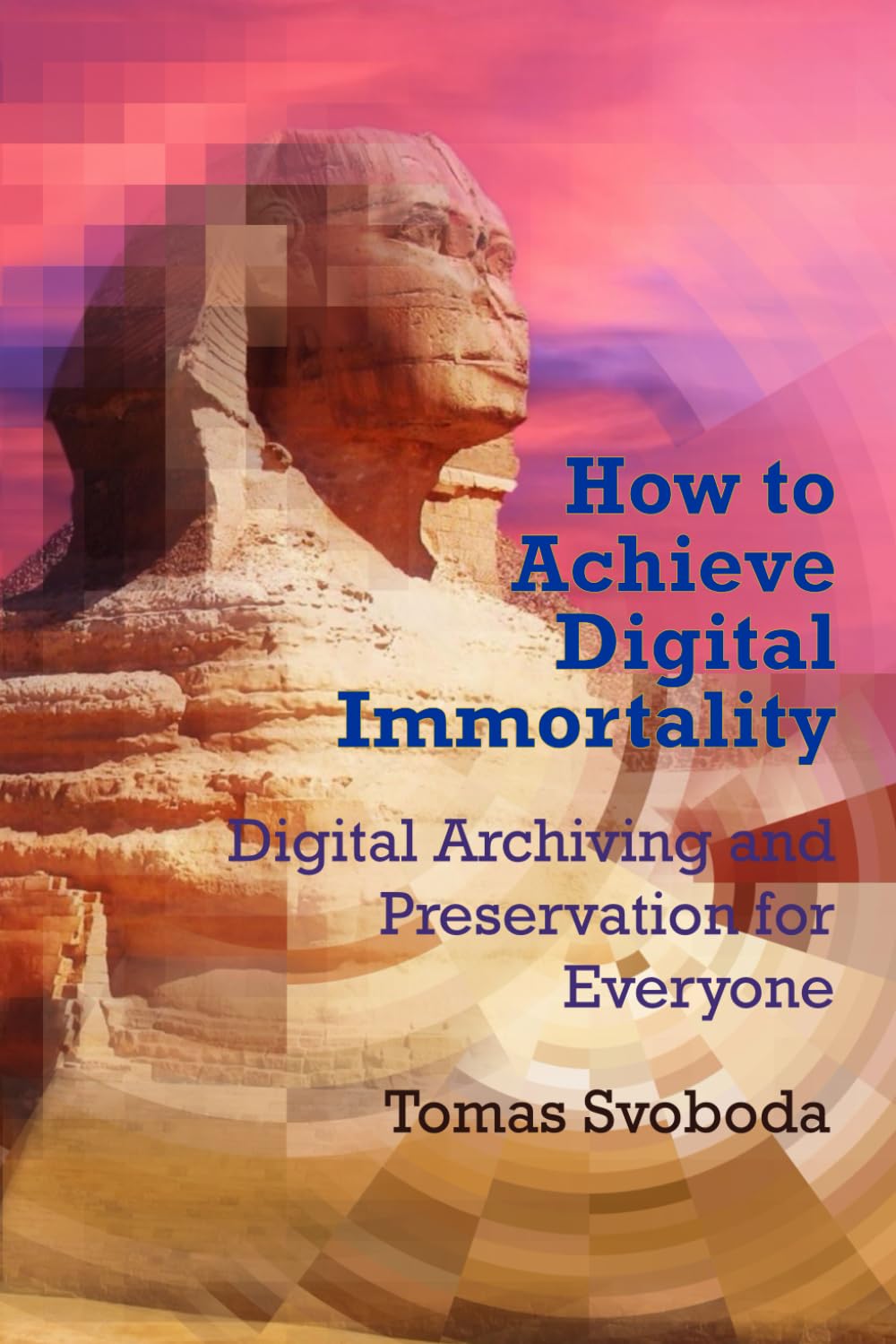 How to Achieve Digital Immortality: Digital Archiving and Preservation ...