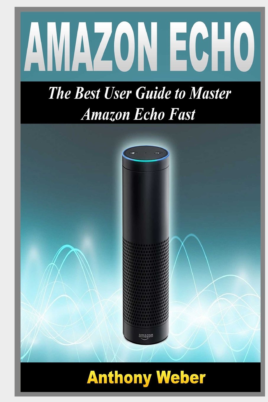 Amazon | Amazon Echo: The Best User Guide to Master Amazon Echo Fast ...