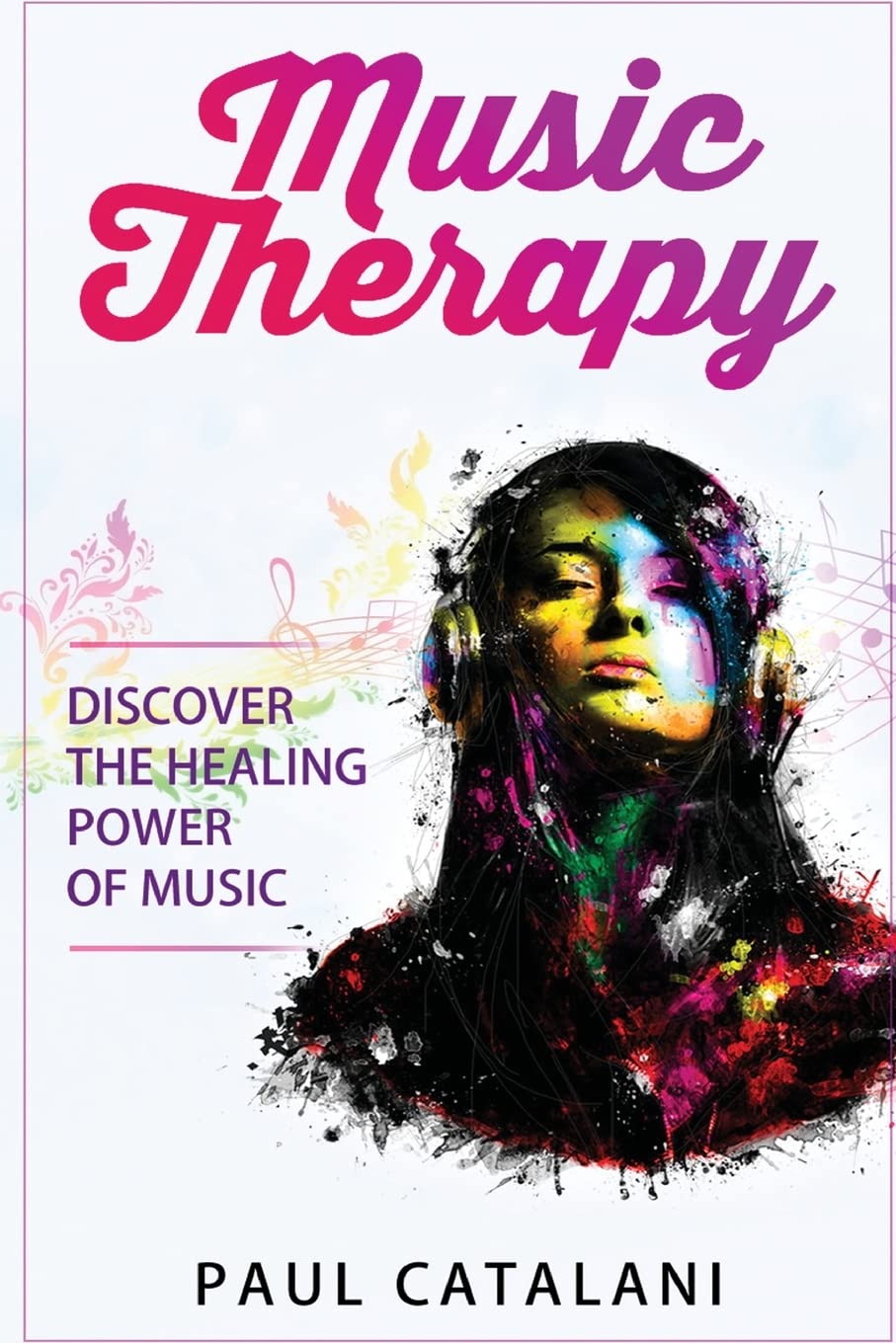 Music Therapy: Discover The Healing Power Of Music: Catalani, Paul ...