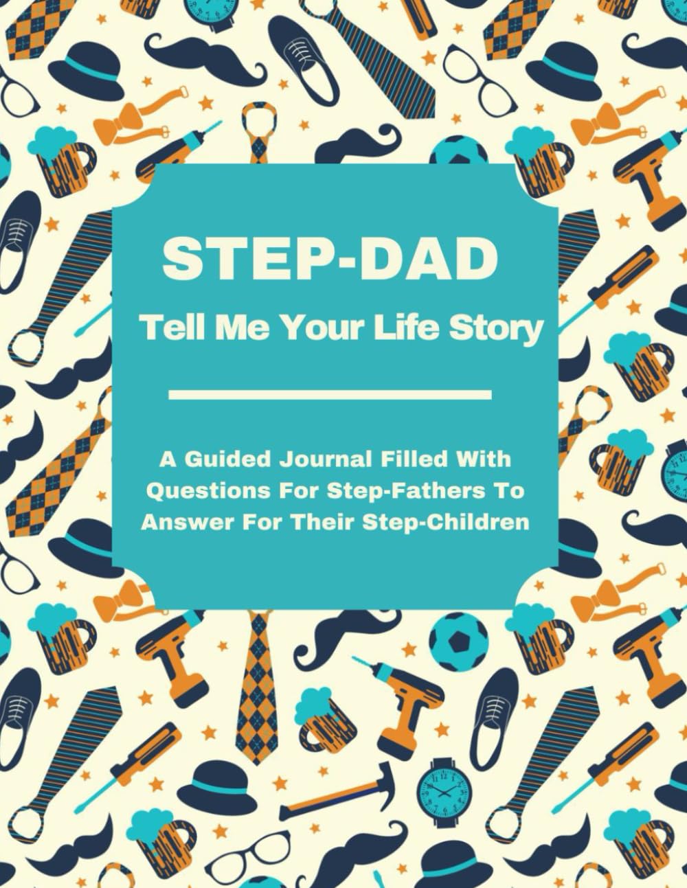 Step-Dad Tell Me Your Life Story: A Guided Journal Filled With ...