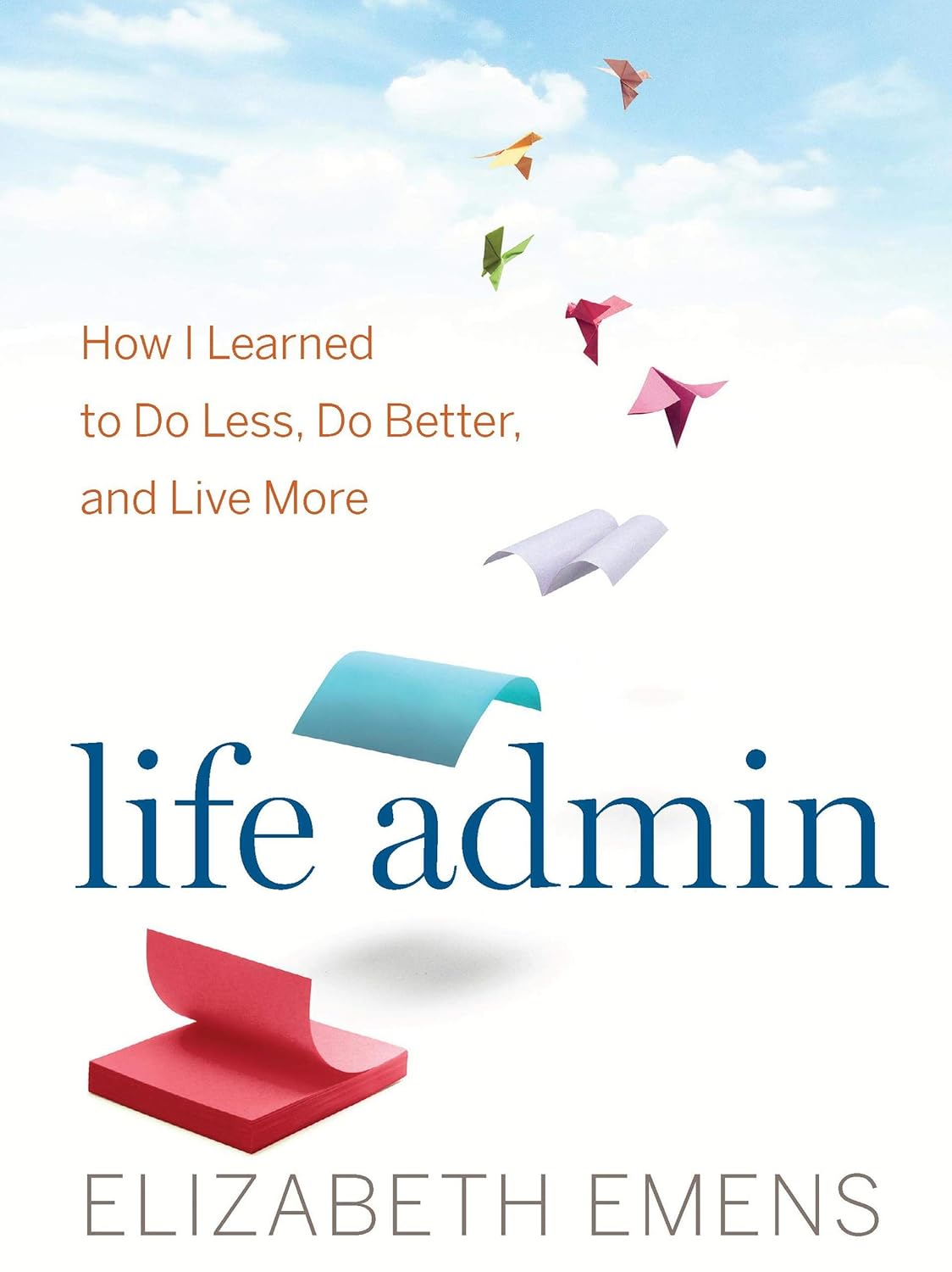 Life Admin: How I Learned to Do Less, Do Better, and Live More—Tips and ...