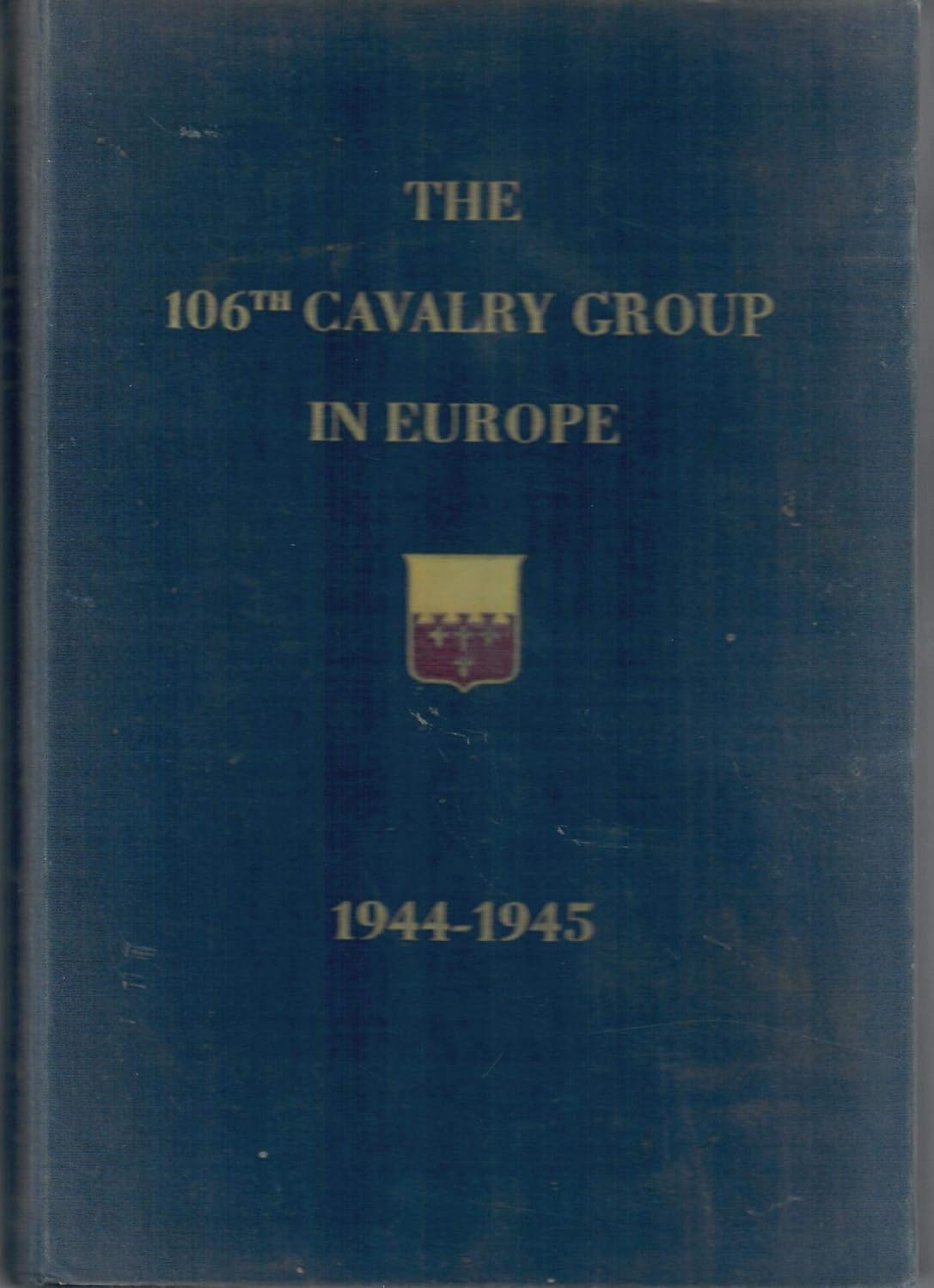 The 106th Cavalry Group in Europe 1944-1945: Thomas J. Howard, Robert J ...