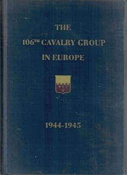The 106th Cavalry Group in Europe 1944-1945: Thomas J. Howard, Robert J ...
