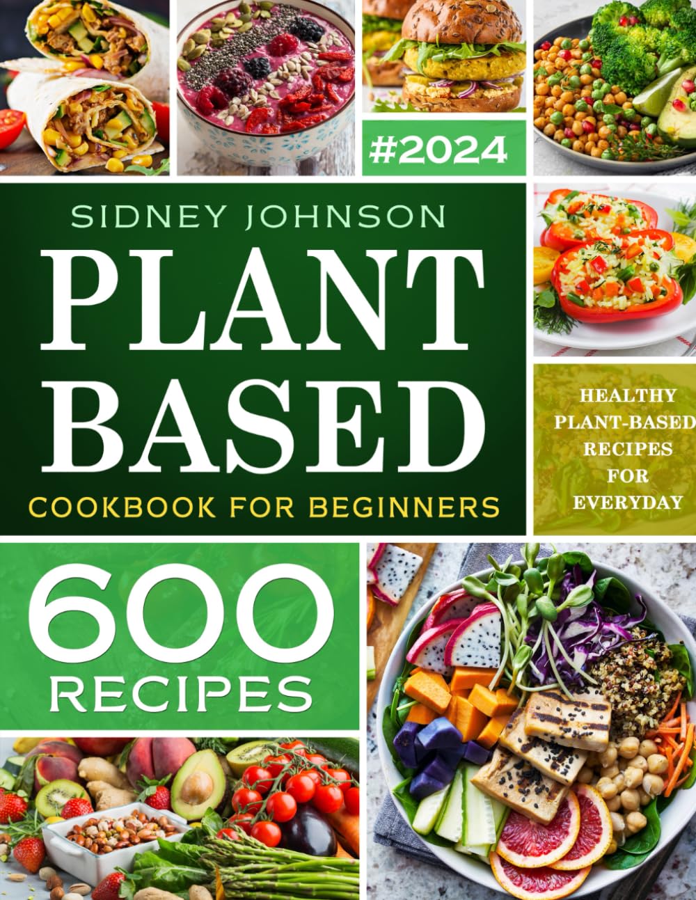 Plant Based Cookbook For Beginners: 600 Healthy Plant-Based Recipes For ...