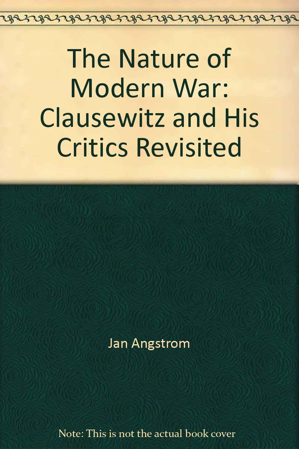 The Nature of Modern War: Clausewitz and His Critics Revisited: Jan ...